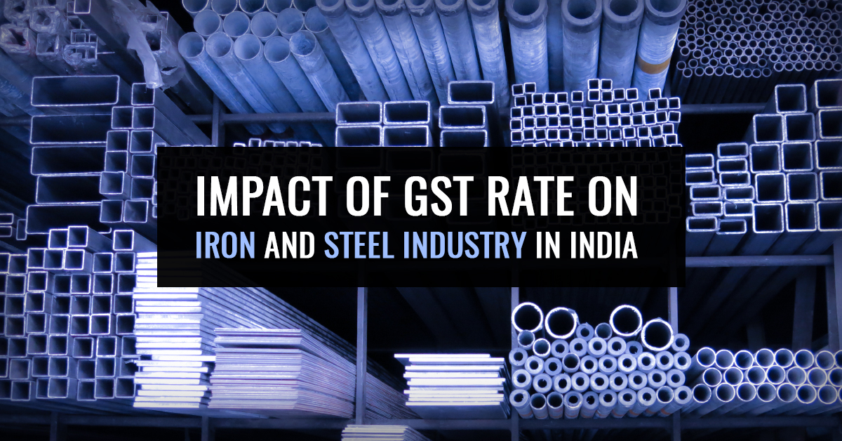 Impact Of GST Rate On Iron And Steel Industry In India Impact Of GST Rate On Iron And Steel Industry In India